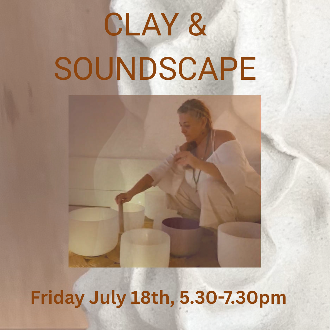CLAY & SOUNDSCAPE Friday July 18th, 5.30-7.30pm - The Clay Circle